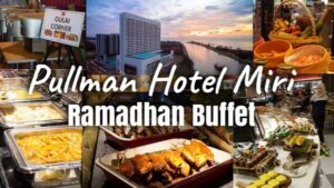 Pullman Miri Waterfront Ramadhan Buffet - Miri City Sharing