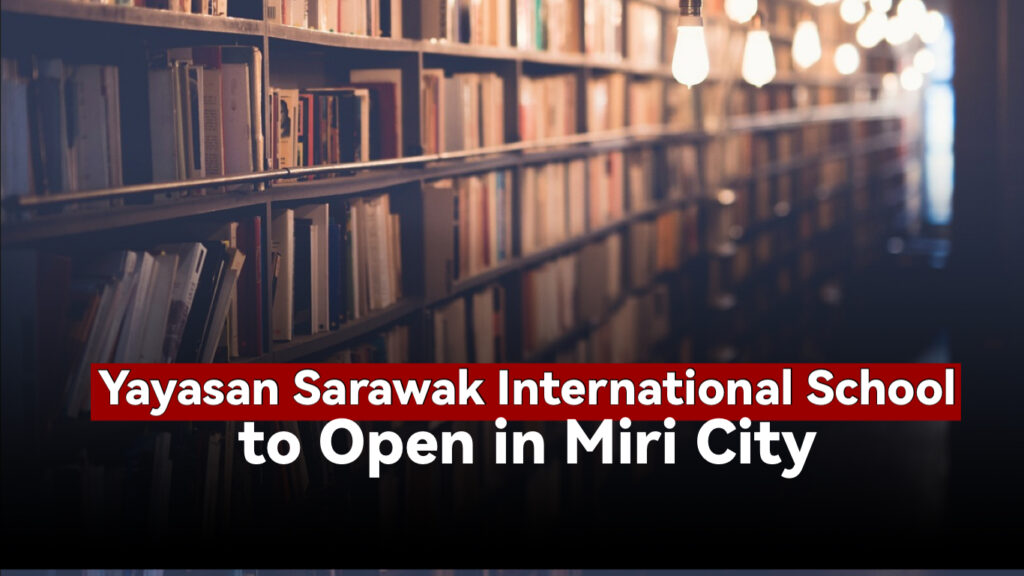 Yayasan Sarawak International School to Open in Miri - Miri City Sharing